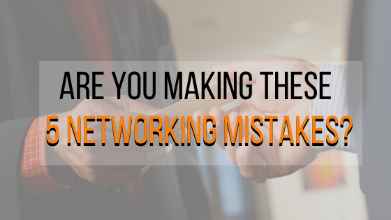 Are You Making These 5 Networking Mistakes?